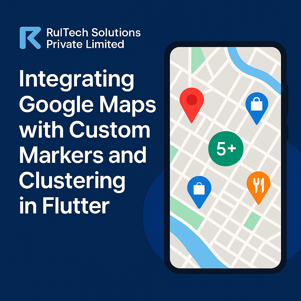 Flutter Google Maps Integration: Custom Markers & Clustering - RulTech